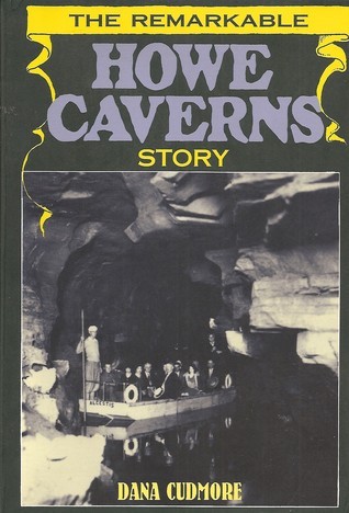 The Remarkable Howe Caverns Story by Dana Cudmore | Goodreads