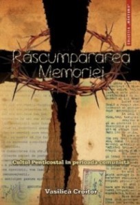 Rascumpararea memoriei: Cultul Penticostal in perioada comunista by ...
