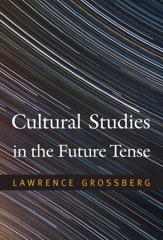 Cultural Studies in the Future Tense by Lawrence Grossberg | Goodreads