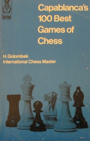 Capablanca's 100 Best Games of Chess by Harry Golombek | Goodreads