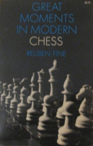 Great moments in modern chess. by Reuben Fine | Goodreads