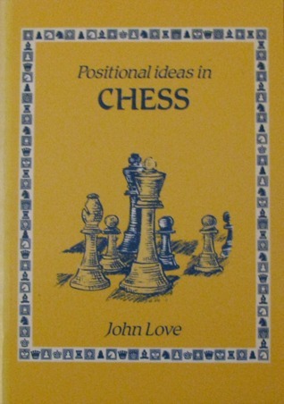 Positional Ideas in chess by John Love | Goodreads