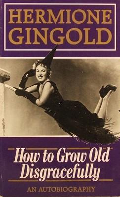 How to Grow Old Disgracefully by Hermione Gingold | Goodreads