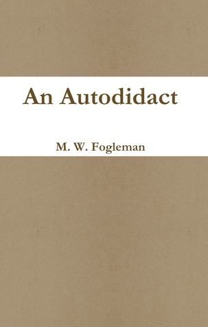 An Autodidact by M.W. Fogleman | Goodreads