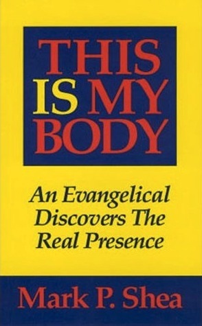 This Is My Body: An Evangelical Discovers the Real Presence by Mark P ...