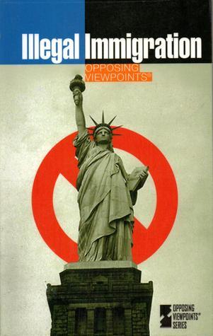 Illegal Immigration: Opposing Viewpoints by Charles P. Cozic | Goodreads