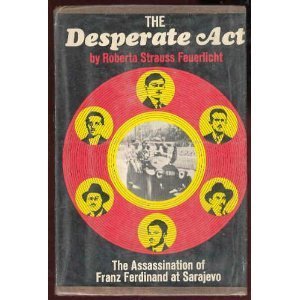 The Desperate Act: The Assassination of Franz Ferdinand at Sarajevo by ...