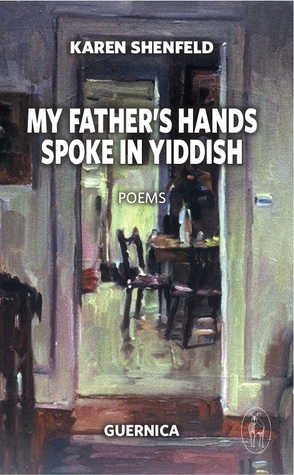 My Father's Hands Spoke In Yiddish by Karen Shenfeld | Goodreads