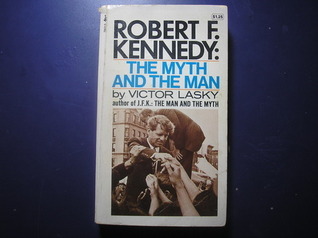 Robert F. Kennedy: The Myth and the Man by Victor Lasky | Goodreads