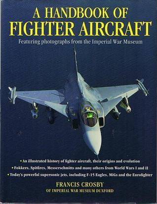 A Handbook Of Fighter Aircraft by Francis Crosby | Goodreads