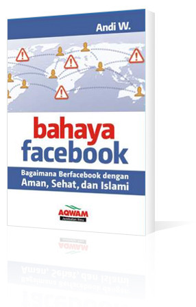 Bahaya Facebook: Bagaimana berfacebook dengan Aman, Sehat, dan Islami ...