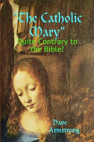 "The Catholic Mary": Quite Contrary to the Bible? by Dave Armstrong ...