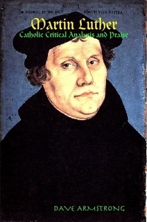 Martin Luther: Catholic Critical Analysis and Praise by Dave Armstrong ...