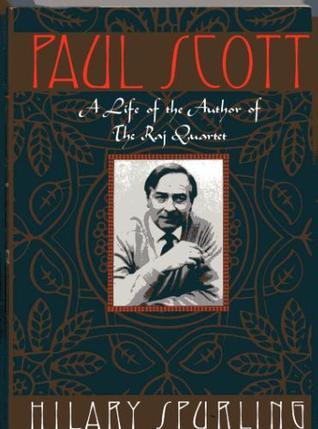 Paul Scott: A Life of the Author of the Raj Quartet by Hilary Spurling ...