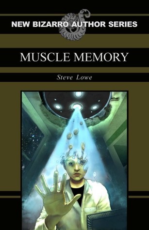 Muscle Memory (New Bizarro Author) by Steve Lowe | Goodreads