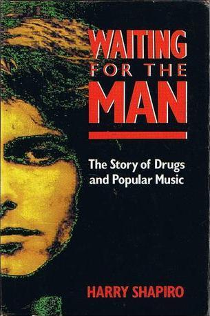 Waiting For The Man: The Story of Drugs and Popular Music by Harry ...