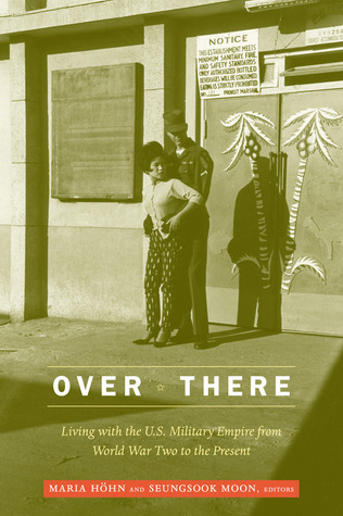 Over There: Living with the U.S. Military Empire from World War Two to ...