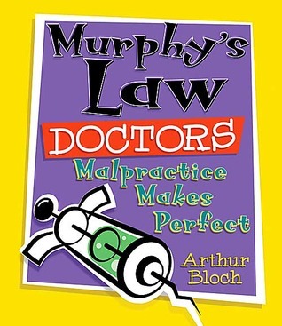 Murphy's Law Doctors: Malpractice Makes Perfect by Arthur Bloch | Goodreads
