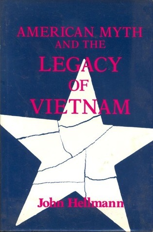 American Myth and the Legacy of Vietnam by John Hellmann | Goodreads