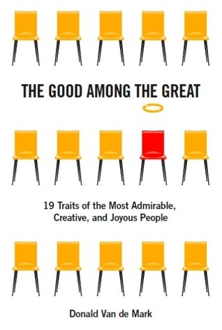 The Good Among the Great: 19 Traits of the Most Admirable, Creative ...
