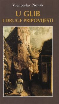 U glib i druge pripovijesti by Vjenceslav Novak | Goodreads