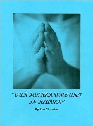 Our Father Who Art In Heaven by Ron Christian | Goodreads