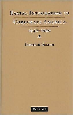 Racial Integration in Corporate America, 1940-1990 by Jennifer Delton ...