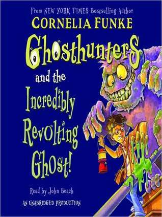 Ghosthunters and the Incredibly Revolting Ghost by Cornelia Funke | Goodreads