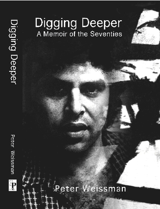 Digging Deeper - A Memoir of the Seventies by Peter Weissman | Goodreads
