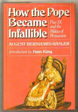 How the Pope Became Infallible: Pius IX and the Politics of Persuasion ...