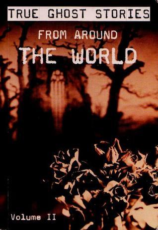 True Ghost Stories From Around the World (Volume 2) by Various | Goodreads