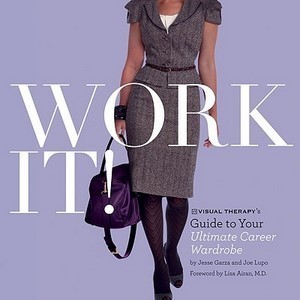 Work It!: Visual Therapy's Guide to Your Ultimate Career Wardrobe by ...