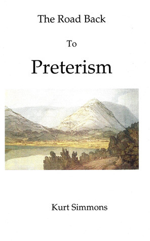 The Road Back to Preterism by Kurt M. Simmons | Goodreads