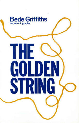 The Golden String: An Autobiography by Bede Griffiths | Goodreads