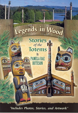 Legends in Wood, Stories of the Totems by Pamela Rae Huteson | Goodreads