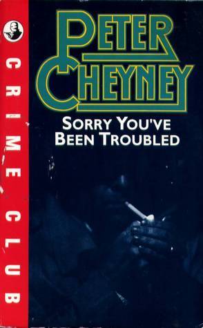Sorry You've Been Troubled by Peter Cheyney | Goodreads