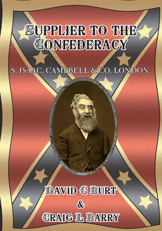 Supplier to the Confederacy: S. Isaac Campbell & Co, London by David C ...