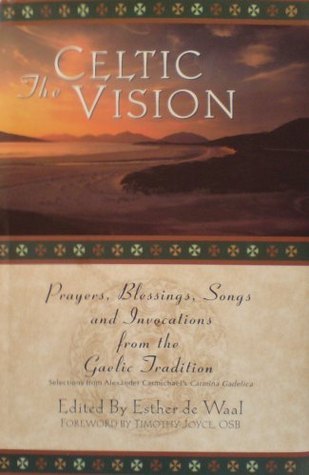 The Celtic Vision: Prayers, Blessings, Songs, and Invocations from the ...