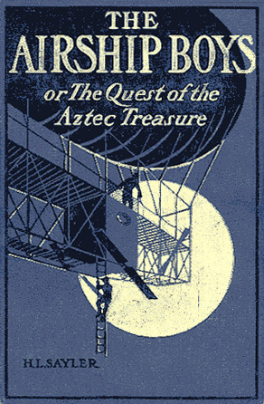 The Airship Boys; or, The Quest of the Aztec Treasure by H.L. Sayler ...
