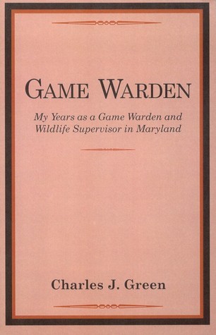 Game Warden: My Years as a Game Warden and Wildlife Supervisor in ...