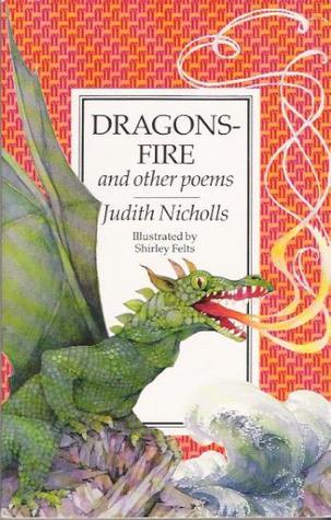 Dragonsfire and Other Poems by Judith Nicholls | Goodreads