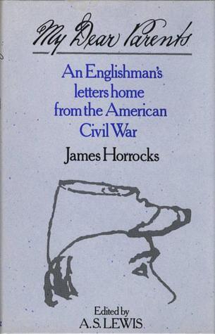 My dear parents: An Englishman's letters home from the American Civil ...