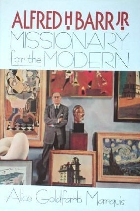 Alfred H. Barr, Jr: Missionary for the Modern by Alice Goldfarb Marquis ...