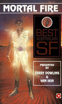 Terry Dowling and Van Ikin present Mortal fire: Best Australian SF by ...