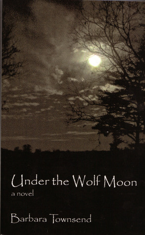 Under the Wolf Moon: A Novel by Barbara Townsend | Goodreads
