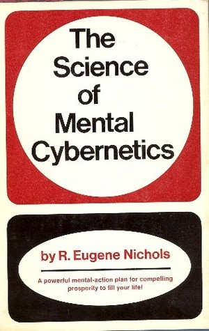 The Science of Mental Cybernetics by R. Eugene Nichols | Goodreads