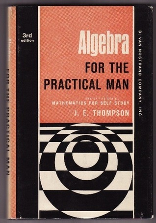 Algebra for the Practical Man by J.E. Thompson | Goodreads