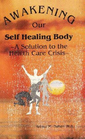Awakening Our Self Healing Body by Arthur M. Baker | Goodreads