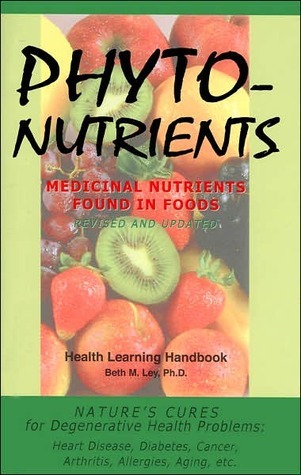Phytonutrients: Medicinal Nutrients Found in Food by Beth M. Ley ...