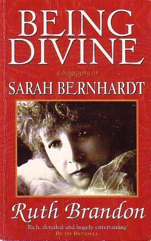 Being divine: A biography of Sarah Bernhardt by Ruth Brandon | Goodreads